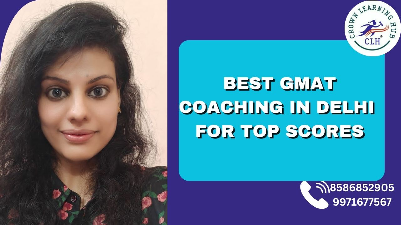 Best GMAT Coaching In Delhi For Top Scores | Crown Learning Hub