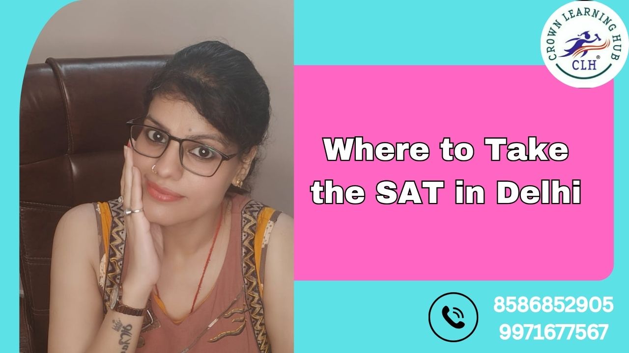 Where To Take The SAT In Delhi | Crown Learning Hub