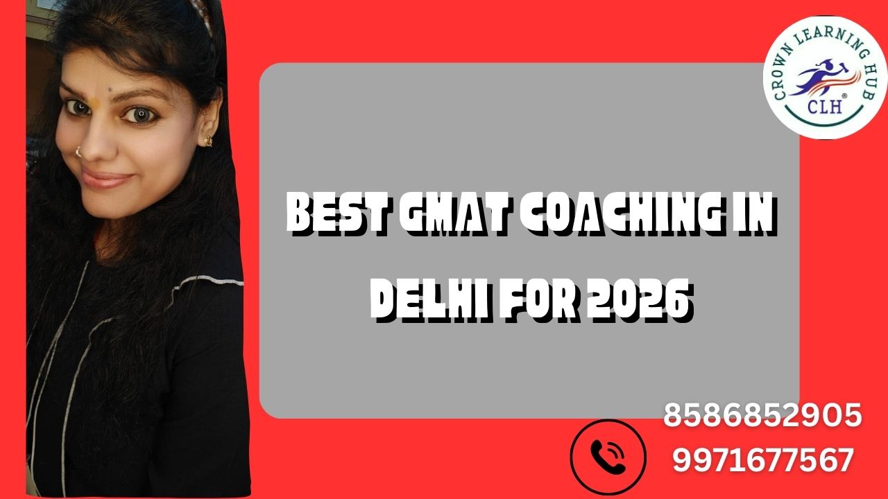 Best GMAT Coaching In Delhi For 2026 | Crown Learning Hub